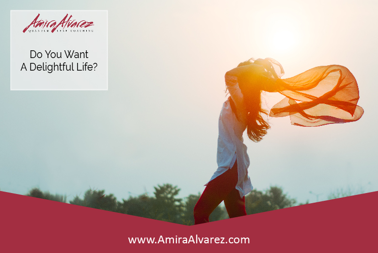Do You Want A Delightful Life? - The Unstoppable Woman®