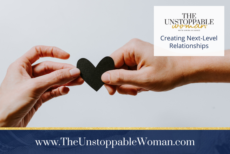 9 Tips for Creating Next-Level Relationships - The Unstoppable Woman®