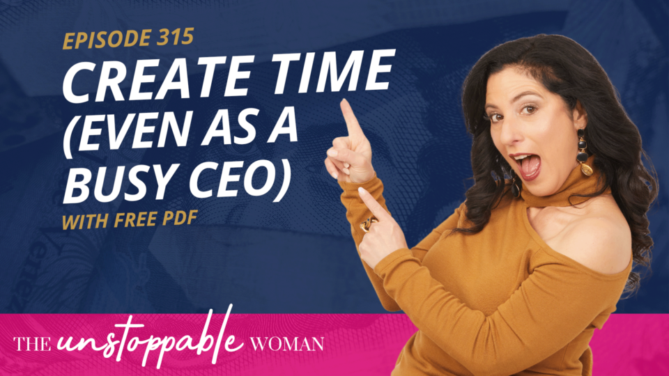 Create Time (Even As A Busy CEO) - The Unstoppable Woman®